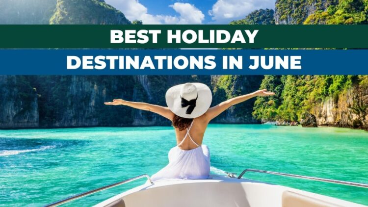 Top 22 Best Holiday Destinations To Visit In June 2026