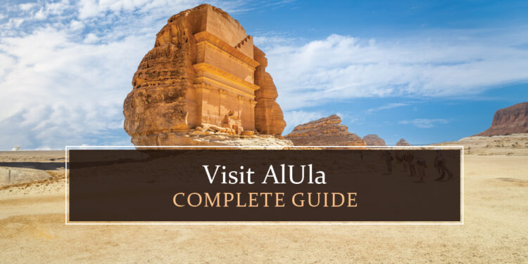 AlUla: A Complete Travel Guide for Your Next Adventure