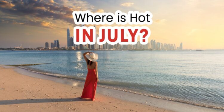 Where is Hot in July? The 20 Best Hottest Places To Go