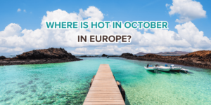 Here We Go To Visit 15 Warmest Place Of Europe In October