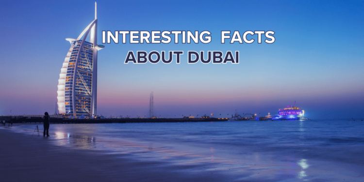 10 Interesting Facts About Dubai You Did not Know